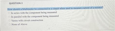 Solved Question 2how Should A Multimeter Be Connected In A