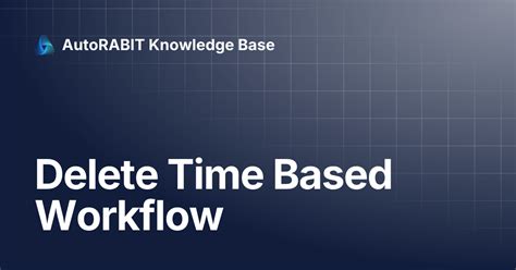 Delete Time Based Workflow Autorabit Knowledge Base
