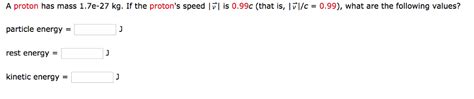 Solved A Proton Has Mass 1 7e 27 Kg If The Protons Speed