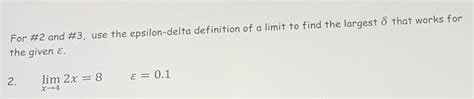 Solved For 2 And 3 Use The Epsilon Delta Definition Of A Limit To Find The Largest δ That