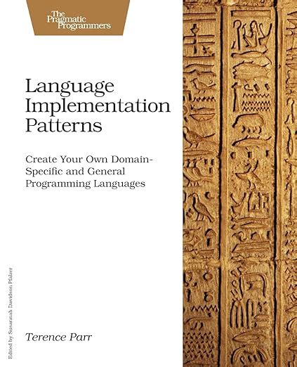 Language Implementation Patterns Create Your Own Domain Specific And