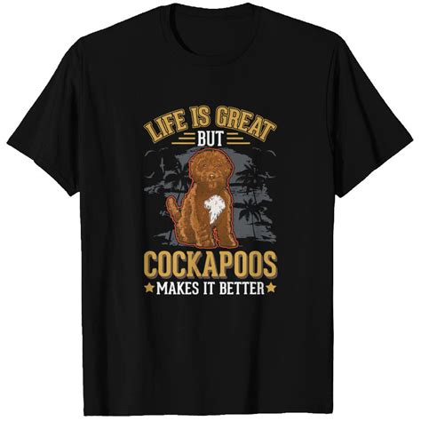 Life Is Great But Cockapoos Makes It Better Cockapoo 3 T Shirts Id