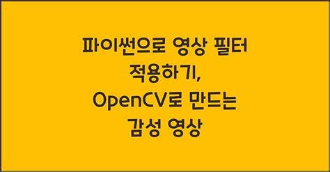 파이썬으로 영상 필터 적용하기 Opencv로 만드는 감성 영상