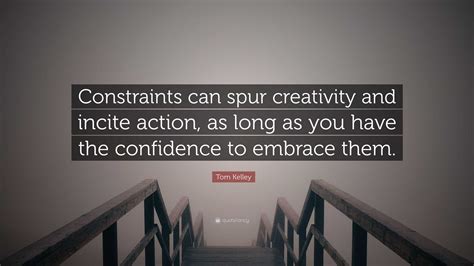 Tom Kelley Quote “constraints Can Spur Creativity And Incite Action