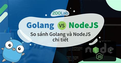 so sánh golang và nodejs chi tiết