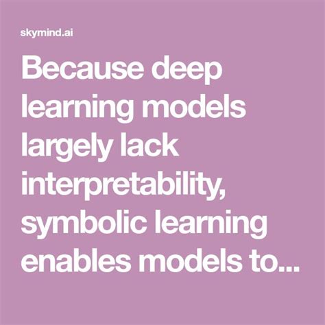 Because Deep Learning Models Largely Lack Interpretability Symbolic Learning Enables Models To