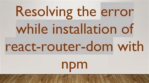 Resolving The Error While Installation Of React Router Dom With Npm Youtube