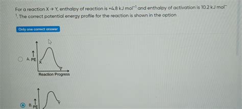 For A Reaction X→y Enthalpy Of Reaction Is 4 8 Kj Mol−1 And Enthalpy Of