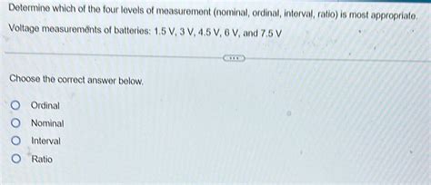 Solved Determine Which Of The Four Levels Of Measurement Nominal Ordinal Interval Ratio Is