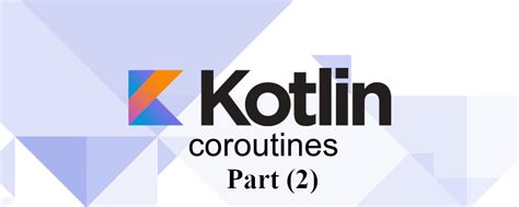 Kotlin Coroutines Part 2