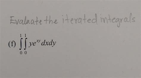 Solved Evaluate The Iterated Integrals F 0101yexydxdy Chegg Com