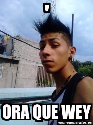 Meme Personalizado Ora Que Wey 4462520