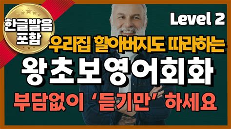 왕초보영어회화 Level 2 할아버지도 따라하는 회화 편하게 듣기만 하세요 저절로 외워집니다 생활영어 쉬운영어