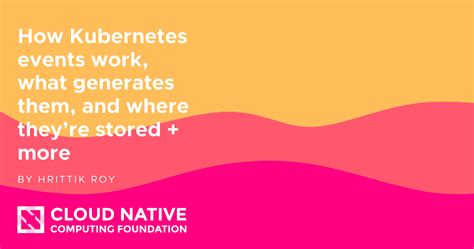 how to use kubernetes events for effective alerting and monitoring cncf