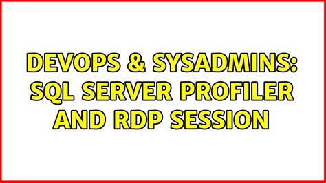 Devops And Sysadmins Sql Server Profiler And Rdp Session 2 Solutions Youtube