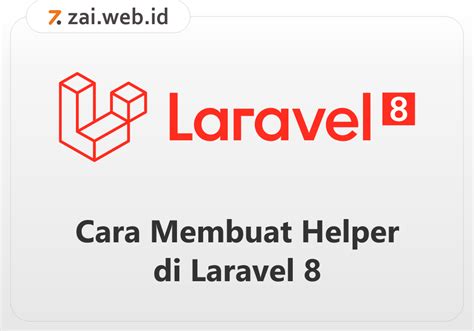 Cara Membuat Helper Di Laravel 8 Zaiwebid