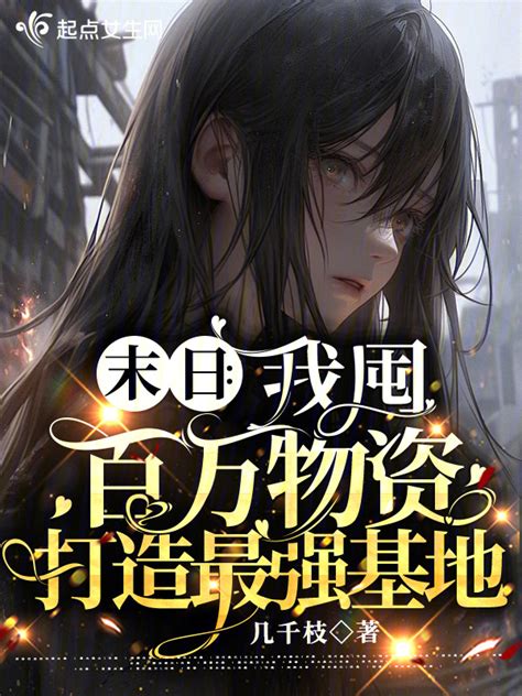 《末日：我囤百万物资打造最强基地》小说在线阅读 起点女生网