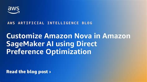 Customize Amazon Nova In Amazon Sagemaker Ai Using Direct Preference Optimization Artificial