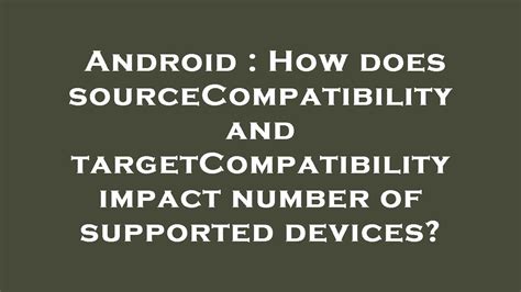 Android How Does Sourcecompatibility And Targetcompatibility Impact