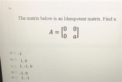 Solved 14 The Matrix Below Is An Idempotent Matrix Find A