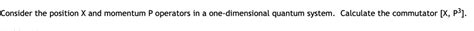 Solved Consider The Position X And Momentum P Operators In A One