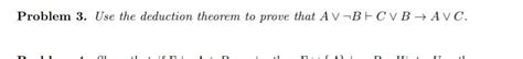 Solved Problem 3 Use The Deduction Theorem To Prove That