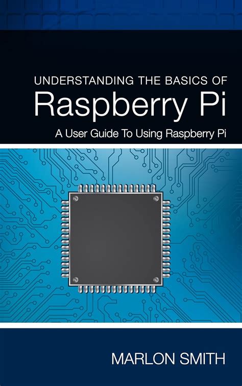 Understanding The Basics Of Raspberry Pi A User Guide To