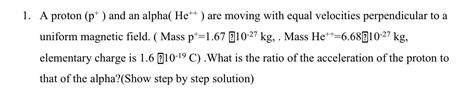 Solved A Proton P And An Alpha He Are Moving With Chegg Com