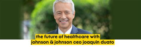 The Future Of Healthcare” With Johnson And Johnson Ceo Joaquin Duato