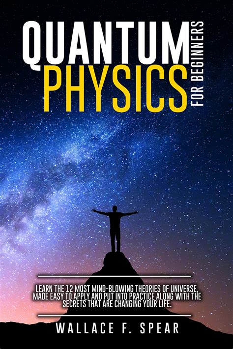 Quantum Physics For Beginners Learn The 12 Most Mind Blowing Theories Of Universe Made Easy To