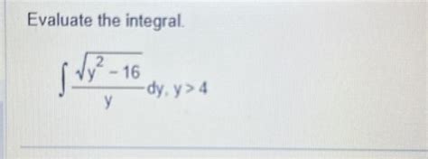 Solved Evaluate The Integral ∫yy2−16dyy4