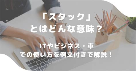 スタックとはどんな意味ITやビジネス車での使い方を例文付きで解説 意味lab