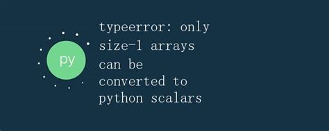 Typeerror Only Size 1 Arrays Can Be Converted To Python Scalars极客笔记