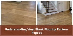 Understanding Vinyl Plank Flooring Pattern Repeat Tips Types And