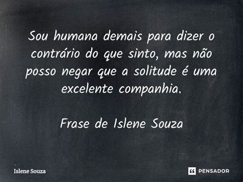 ⁠sou Humana Demais Para Dizer O Islene Souza Pensador