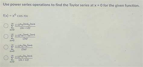 Solved Use Power Series Operations To Find The Taylor Series