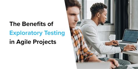 The Benefits Of Exploratory Testing In Agile Projects
