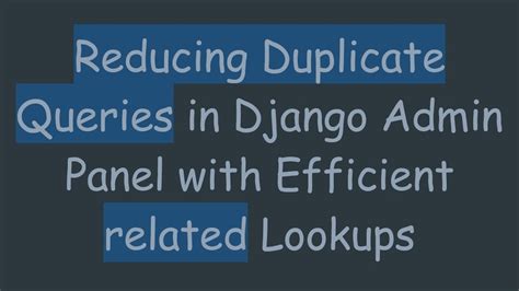 Reducing Duplicate Queries In Django Admin Panel With Efficient Related Lookups Youtube