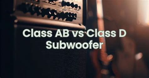 Class Ab Vs Class D Subwoofer All For Turntables