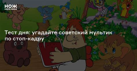Тест угадайте советский мультик по стоп кадру — Нож
