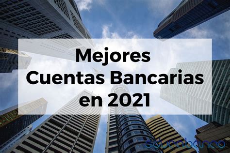 Mejores Cuentas Bancarias De 2021 Educabanco
