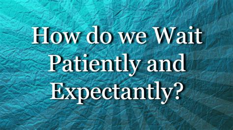 How Do We Wait Patiently And Expectantly Youtube