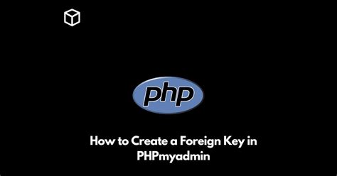 How To Create A Foreign Key In Phpmyadmin Programming Cube