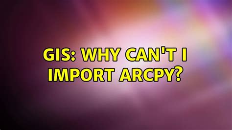Gis Why Cant I Import Arcpy 2 Solutions Youtube