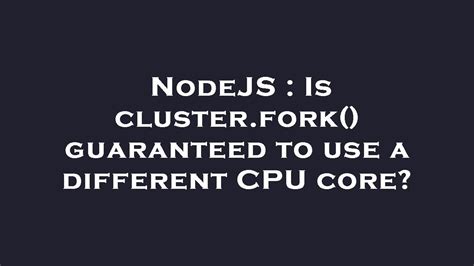 Nodejs Is Clusterfork Guaranteed To Use A Different Cpu Core