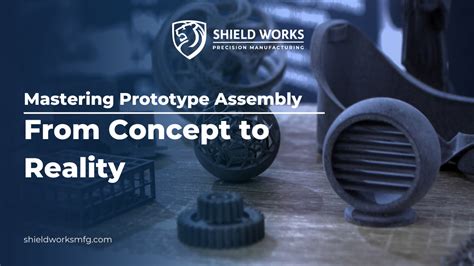 Mastering Prototype Assembly From Concept To Reality Shield Works Precision Manufacturing