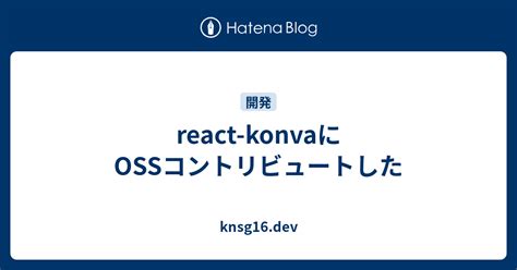 React Konvaにossコントリビュートした Knsg16dev