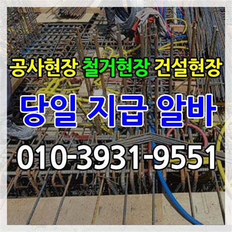 건설 공사 철거 현장 일자리 당일지급알바 네이버 블로그