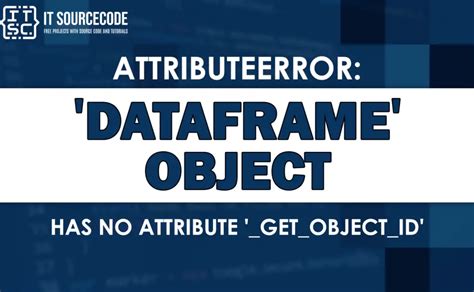 Dataframe Object Has No Attribute Get Object Id FIXED