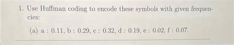 Solved 1 Use Huffman Coding To Encode These Symbols With